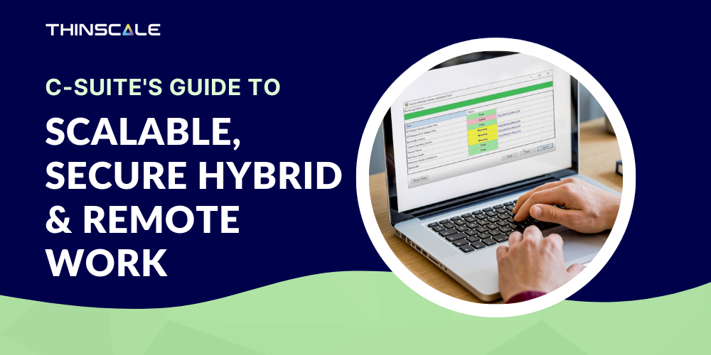 C-Suite's Guide to Scalable, Secure Hybrid & Remote Work